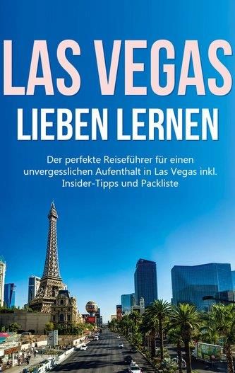 Las Vegas lieben lernen: Der perfekte Reiseführer für einen unvergesslichen Aufenthalt in Las ...