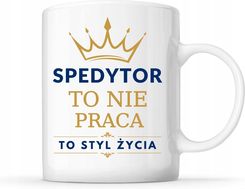 Kubek Spedytor To Nie Praca To Styl Życia Dla Spedytora Do Pracy ...