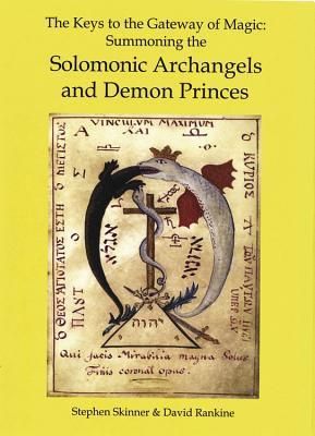 The Keys to the Gateway of Magic: Summoning the Solomonic Archangels & Demon Princes ...
