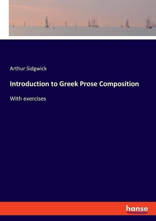 Introduction to Greek Prose Composition - Arthur Sidgwick - Literatura ...
