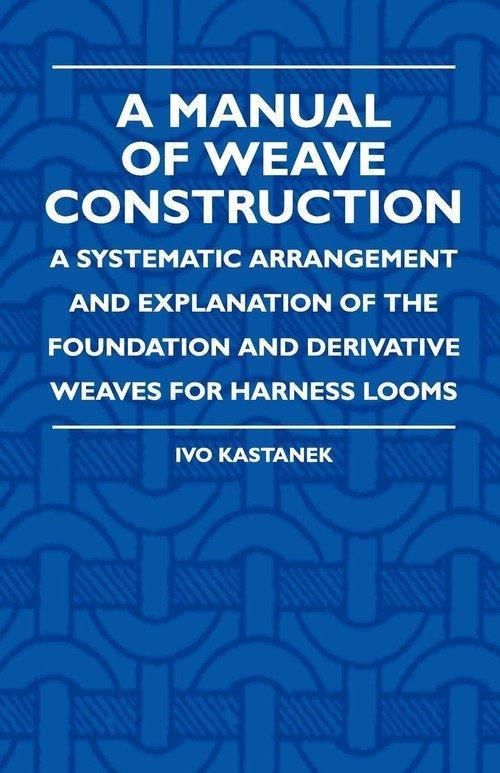 A Manual of Weave Construction - A Systematic Arrangement and ...
