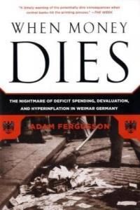 When Money Dies: The Nightmare of Deficit Spending, Devaluation, and ...
