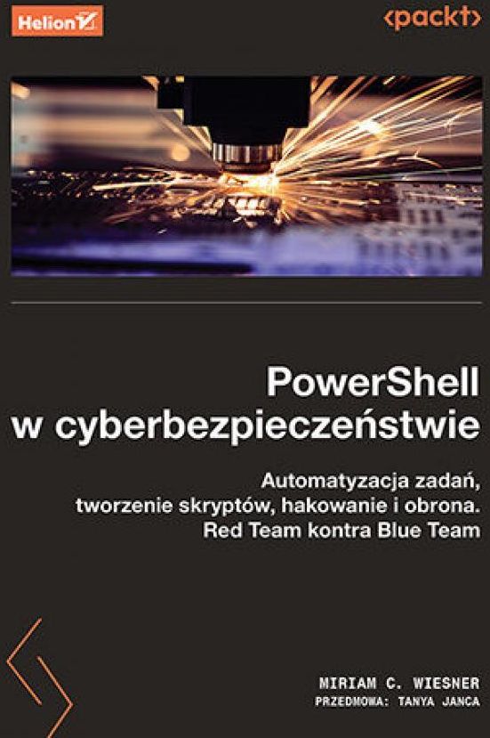 PowerShell w cyberbezpieczeństwie. Automatyzacja zadań, tworzenie skryptów, hakowanie i obrona ...