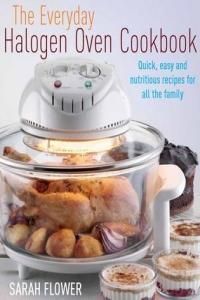 The Everyday Halogen Oven Cookbook: Quick, Easy and Nutritious Recipes ...