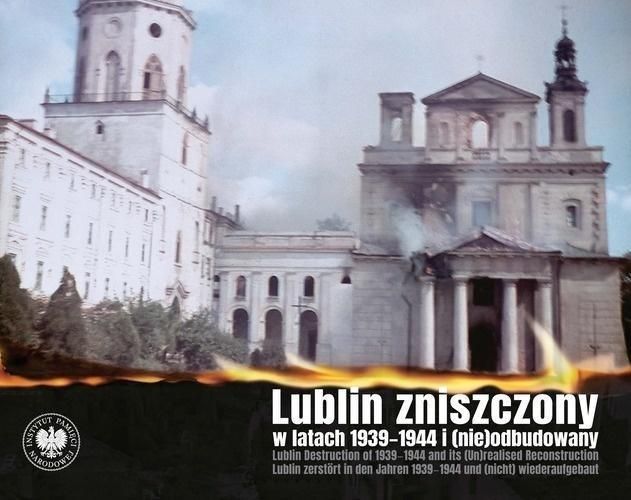 Lublin zniszczony w latach 1939-1944 i (nie)odbudowany; Lublin ...