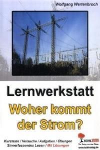 Lernwerkstatt Woher kommt der Strom?: Kurztexte, Versuche, Aufgaben, Übungen, Sinnerfassendes ...