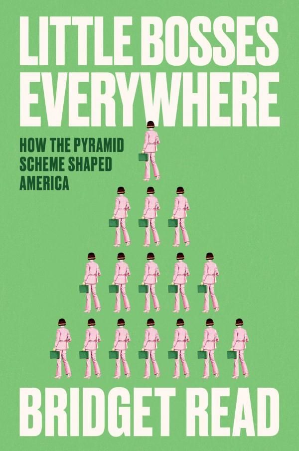 Little Bosses Everywhere: How the Pyramid Scheme Shaped America ...