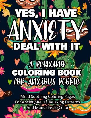 Yes, I Have Anxiety Deal With It - A Relaxing Coloring Book for Anxious ...