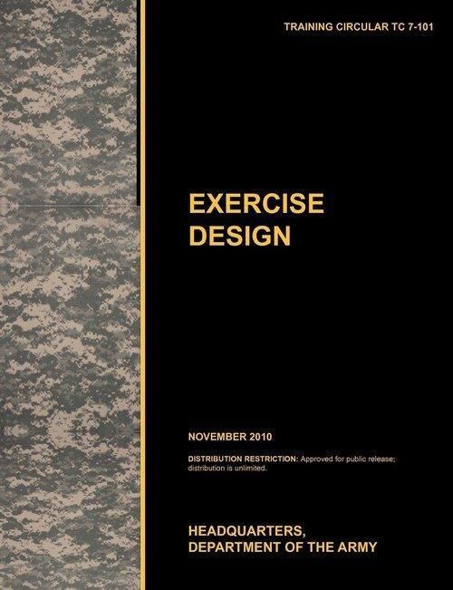 Excercise Design: The Official U.S. Army Training Manual Tc 7-101 ...
