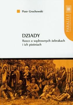 Dziady rzecz o wędrownych żebrakach i ich pieśniach - Piotr Grochowski ...