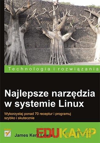 Najlepsze narzędzia w systemie Linux. Wykorzystaj ponad 70 receptur i ...