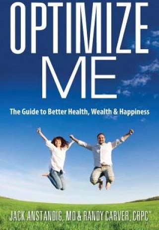 Optimize Me: The Guide to Better Health, Wealth & Happiness ...