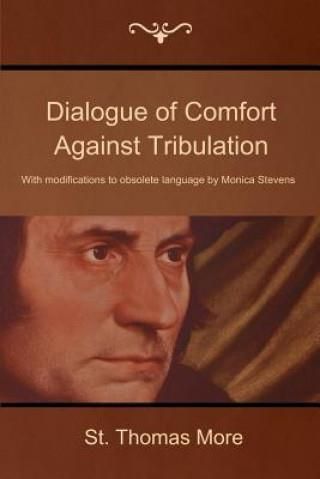 Dialogue of Comfort Against Tribulation: With Modifications to Obsolete ...