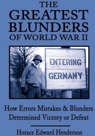 The Greatest Blunders of World War II: How Errors Mistakes & Blunders ...