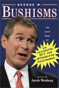 George W. Bushisms: The Slate Book of Accidental Wit and Wisdom of Our ...