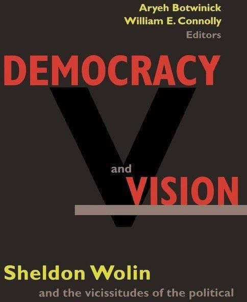 Democracy and Vision: Sheldon Wolin and the Vicissitudes of the ...