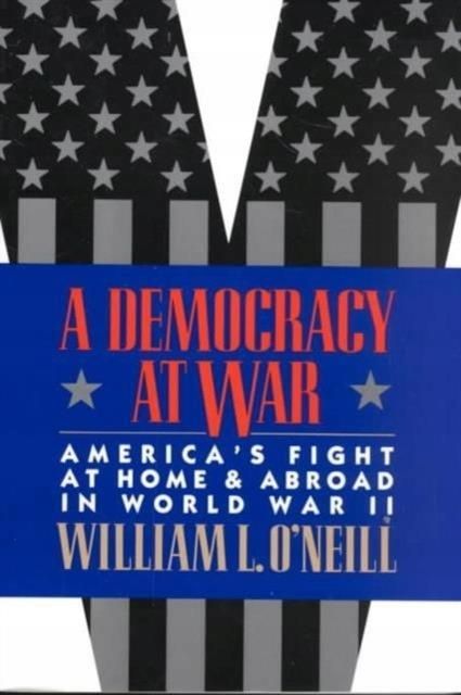 A Democracy at War: America's Fight at Home and Abroad in World War II ...