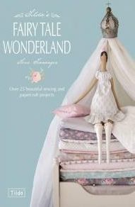 Tilda's Fairy Tale Wonderland : Over 25 Beautiful Sewing And Papercraft ...