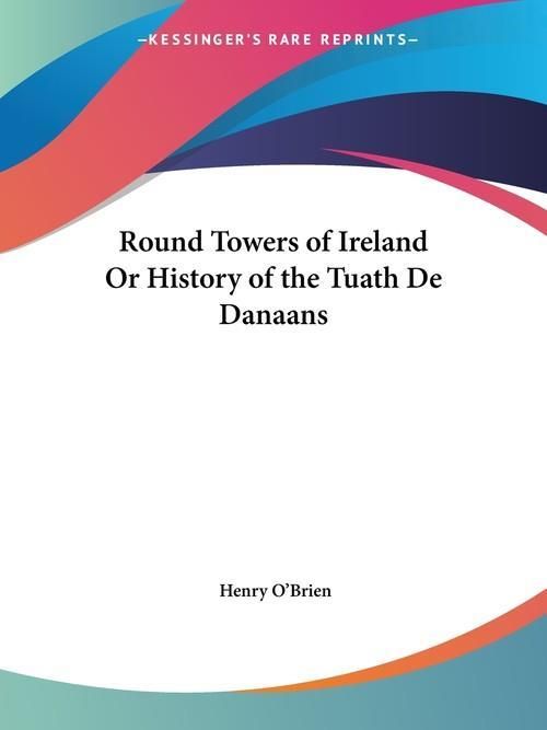 Round Towers of Ireland or History of the Tuath de Danaans - Literatura ...