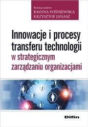 Książka Innowacje i procesy transferu technologii w strategicznym zarządzaniu organizacjami ...