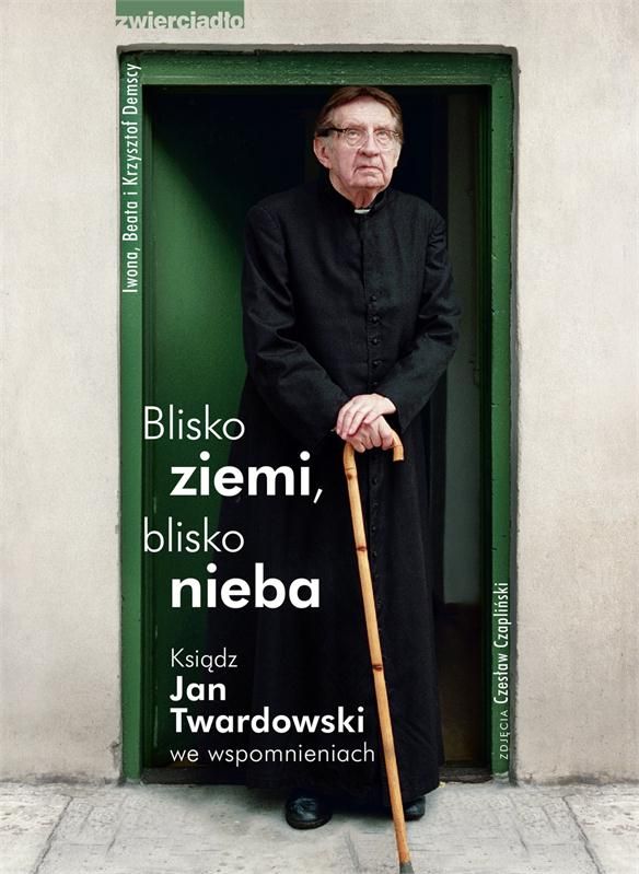Blisko ziemi, blisko nieba. Ksiądz Jan Twardowski we wspomnieniach ...