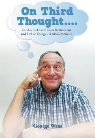On Third Thought....: Further Reflections on Retirement and Other ...