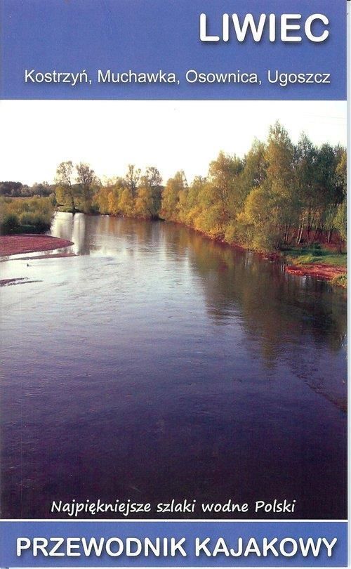 Liwiec Przewodnik kajakowy. Najpiękniejsze szlaki wodne Polski - Ceny i ...
