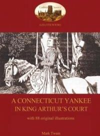 A Connecticut Yankee in King Arthurs Court - With 88 Original ...