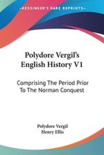 Polydore Vergil's English History V1: Comprising the Period Prior to ...
