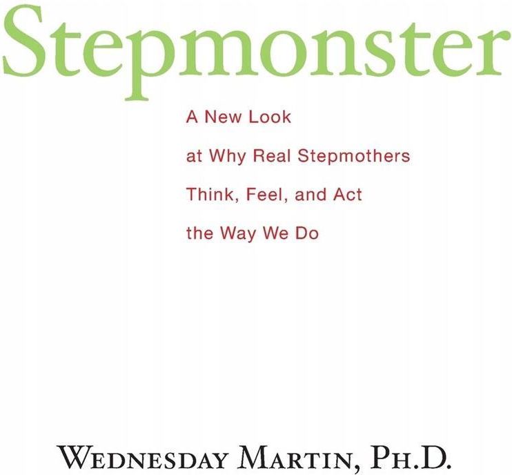 Stepmonster: A New Look at Why Real Stepmothers Think, Feel, and ACT ...