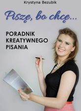 Piszę, bo chcę! Poradnik kreatywnego pisania. Jak napisać książkę ...