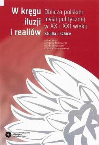 W kręgu iluzji i realiów. Oblicza polskiej myśli politycznej w XX i XXI ...