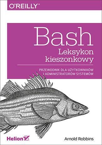 Bash. Leksykon kieszonkowy. Przewodnik dla użytkowników i administratorów systemów - Arnold ...