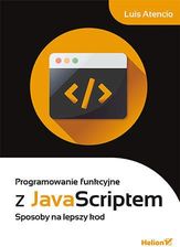 Programowanie funkcyjne z JavaScript. Sposoby na lepszy kod - Luis Atencio - ceny i opinie ...