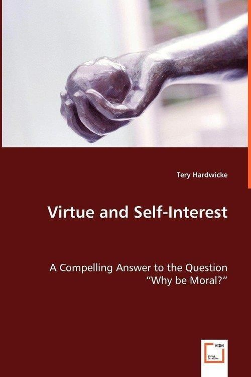 Virtue and Self-Interest - A Compelling Answer to the Question Why Be ...