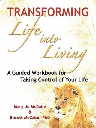 Transforming Life Into Living: A Guided Workbook for Taking Control of ...