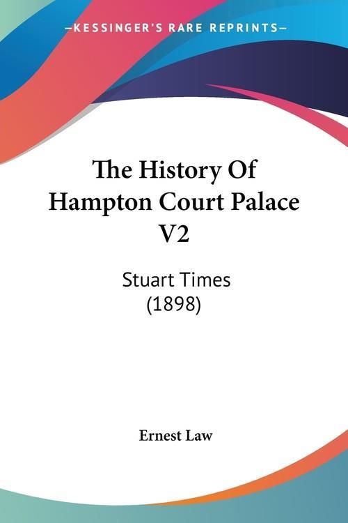 The History of Hampton Court Palace V2: Stuart Times (1898 ...