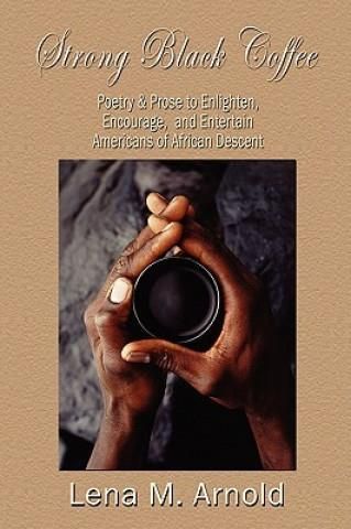 Strong Black Coffee: Poetry and Prose to Enlighten, Encourage, and Entertain Americans of ...