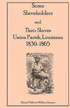 Some Slaveholders and Their Slaves, Union Parish, Louisiana, 1839-1865 ...