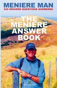 Meniere Man. The Meniere Answer Book - 625 Meniere Questions Answered ...