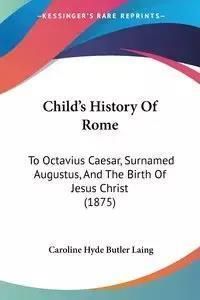 Child's History of Rome: To Octavius Caesar, Surnamed Augustus, and the ...