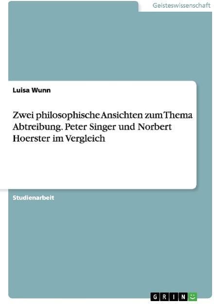 Zwei philosophische Ansichten zum Thema Abtreibung. Peter Singer und ...