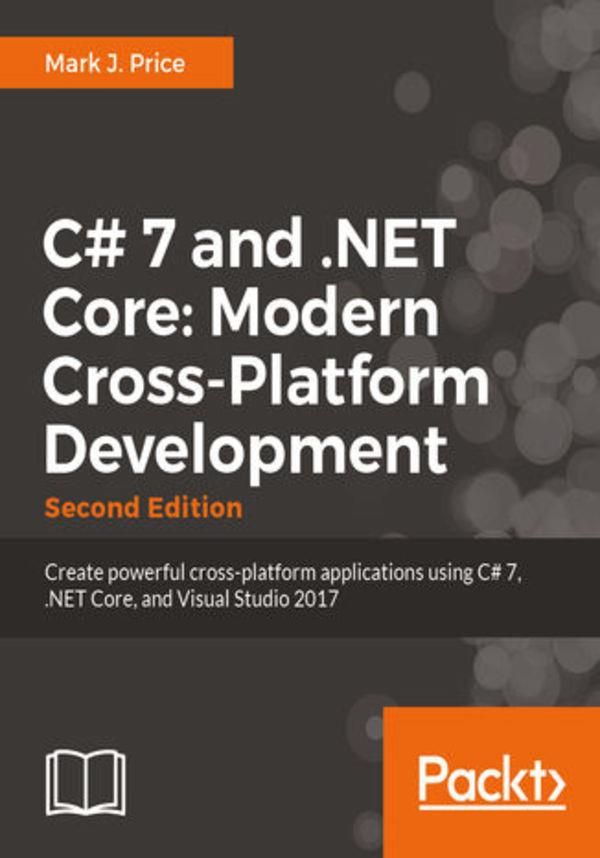 C# 7 and .NET Core: Modern Cross-Platform Development - Second Edition ...