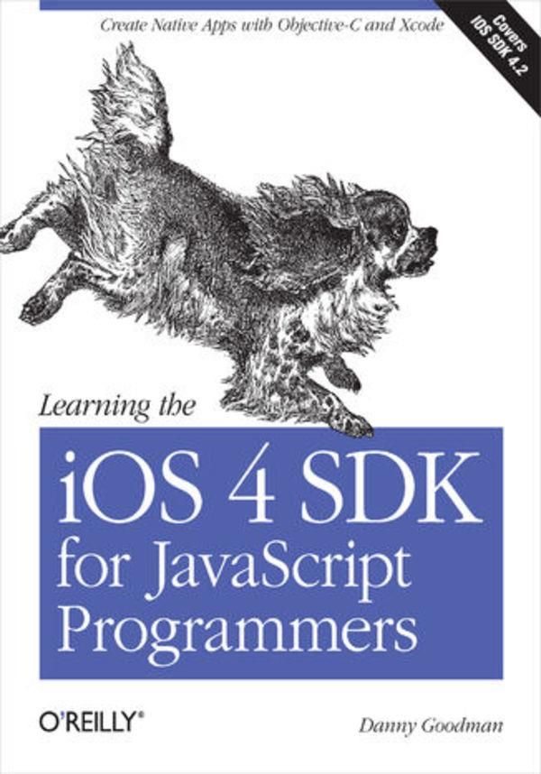 Learning the iOS 4 SDK for JavaScript Programmers. Create Native Apps with Objective-C and Xcode ...