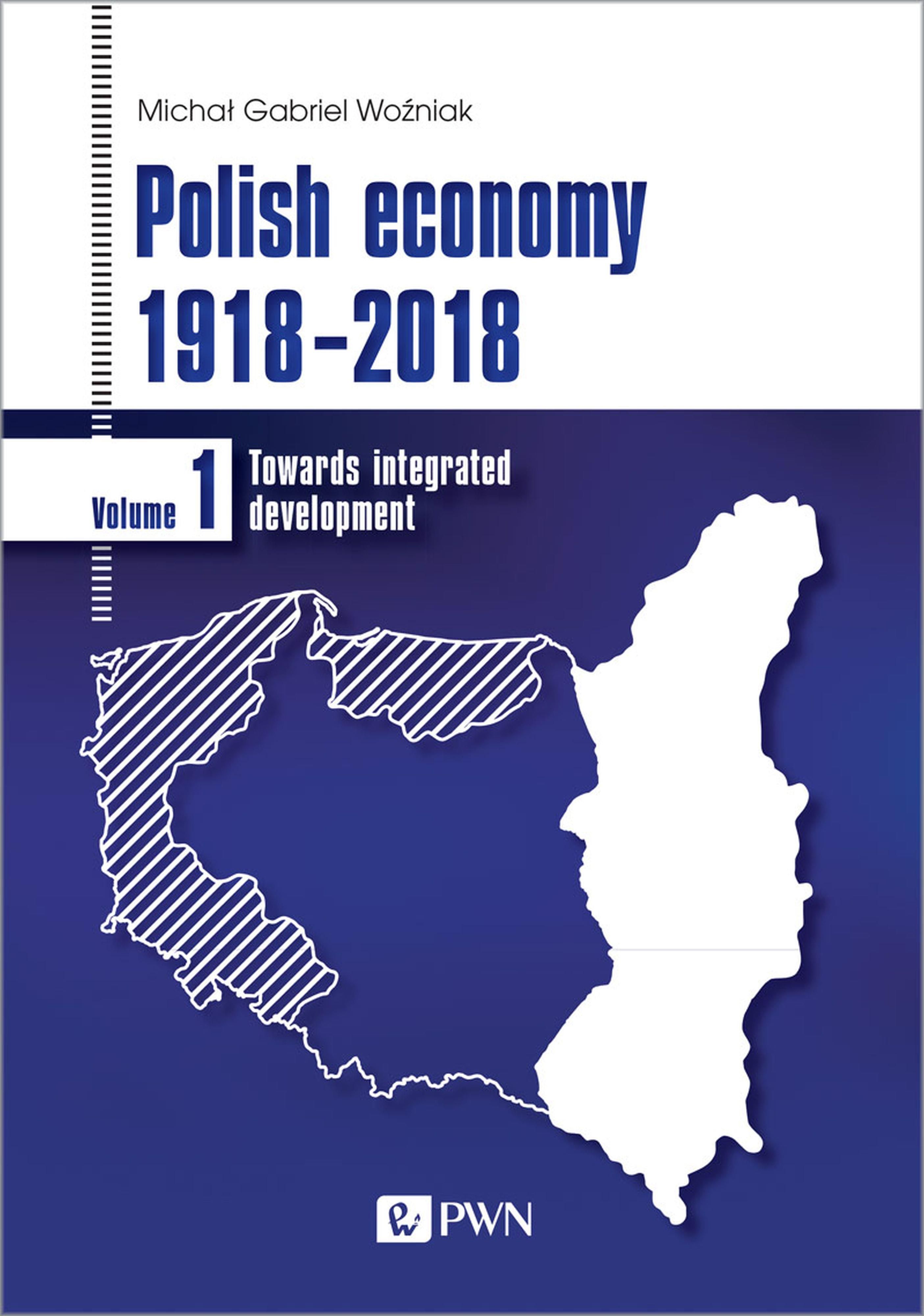 Polish economy 1918-2018. Towards integrated development. Volume 1 ...